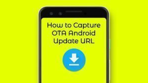 How to Capture OTA Android Update URL